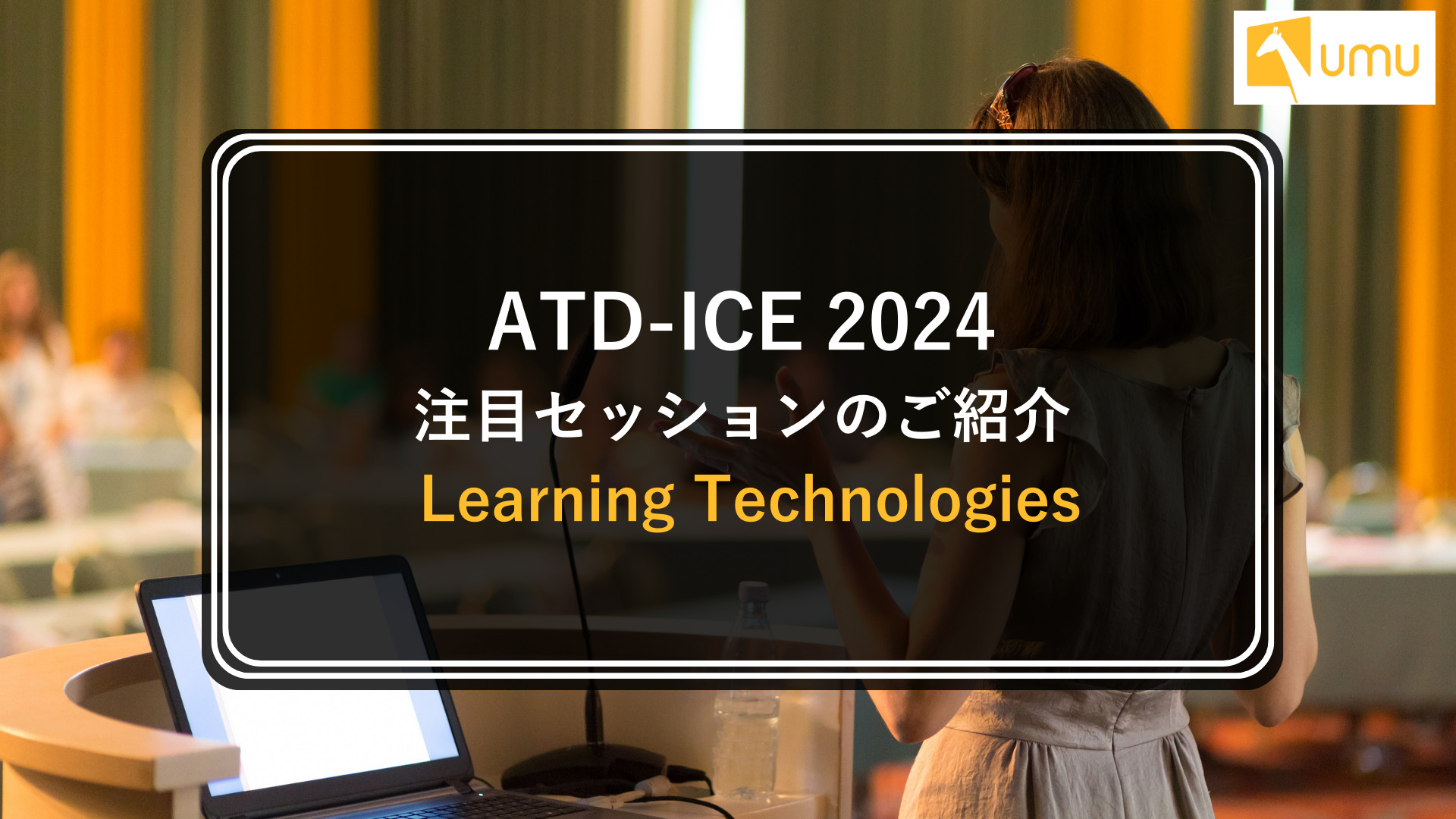 【ATD-ICE 2024】注目セッション Learning Technologies- ユームテクノロジージャパン株式会社（UMU ...